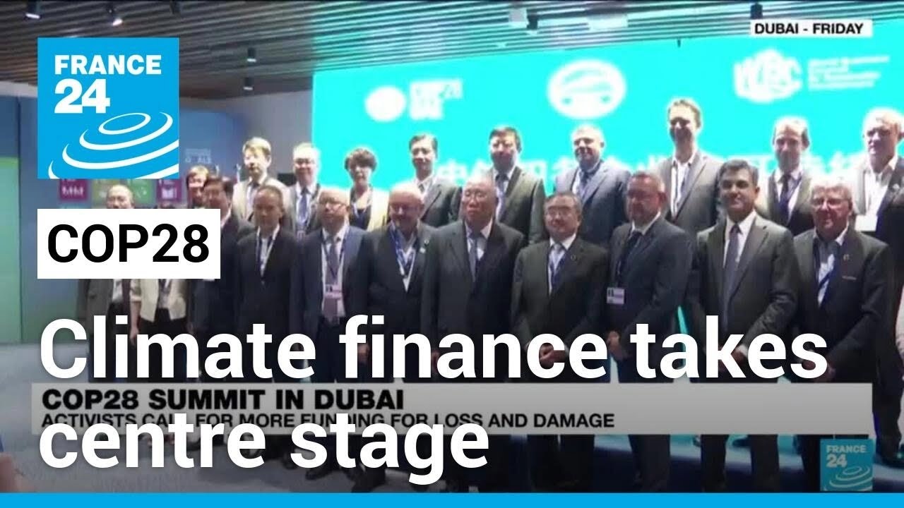 Climate finance takes centre stage at COP28 climate talks • FRANCE 24 English - World News