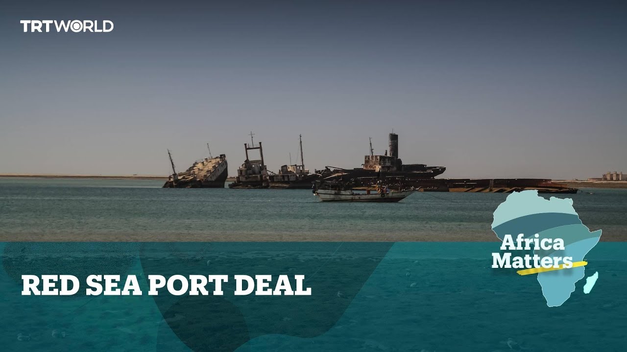 Africa Matters: Red Sea Port Deal - World News