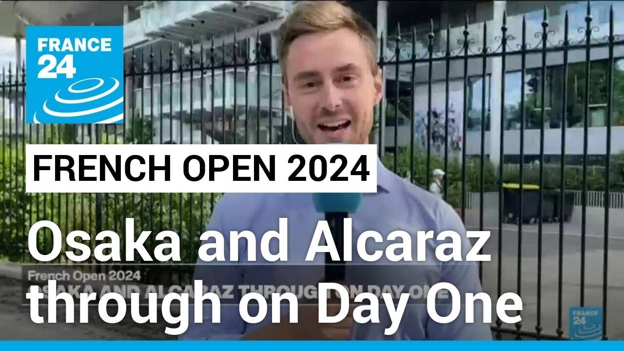 French Open 2024: Osaka and Alcaraz through on Day One • FRANCE 24 ...