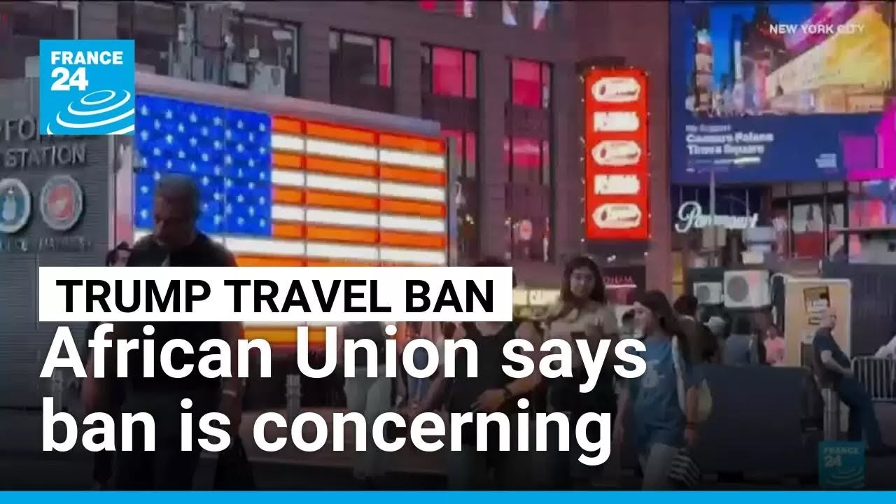 African Union 'concerned' by 'negative impact' of US travel ban ...