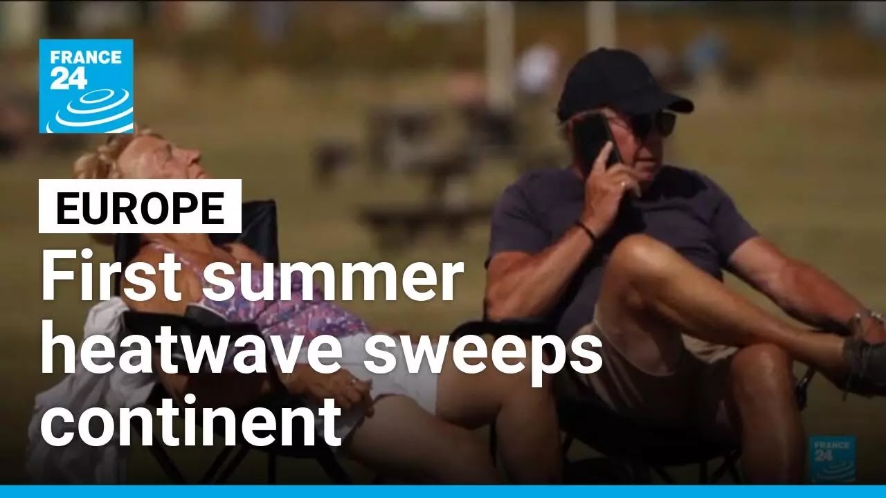 Europe swelters in summer's first heatwave as continent warms • FRANCE 24 English - World News