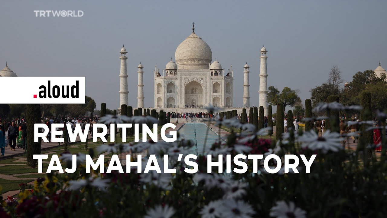How Taj Mahal’s Muslim past is being erased? | Aloud - World News