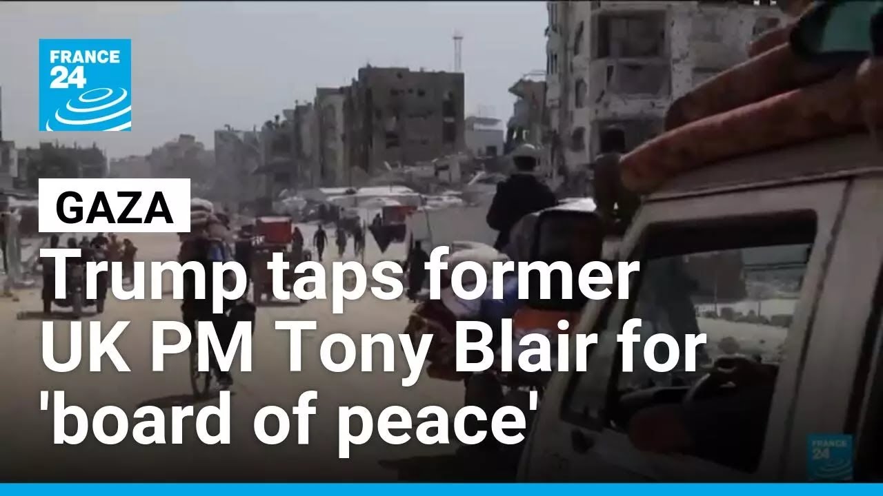 Trump taps former UK PM Tony Blair for Gaza 'board of peace' • FRANCE ...