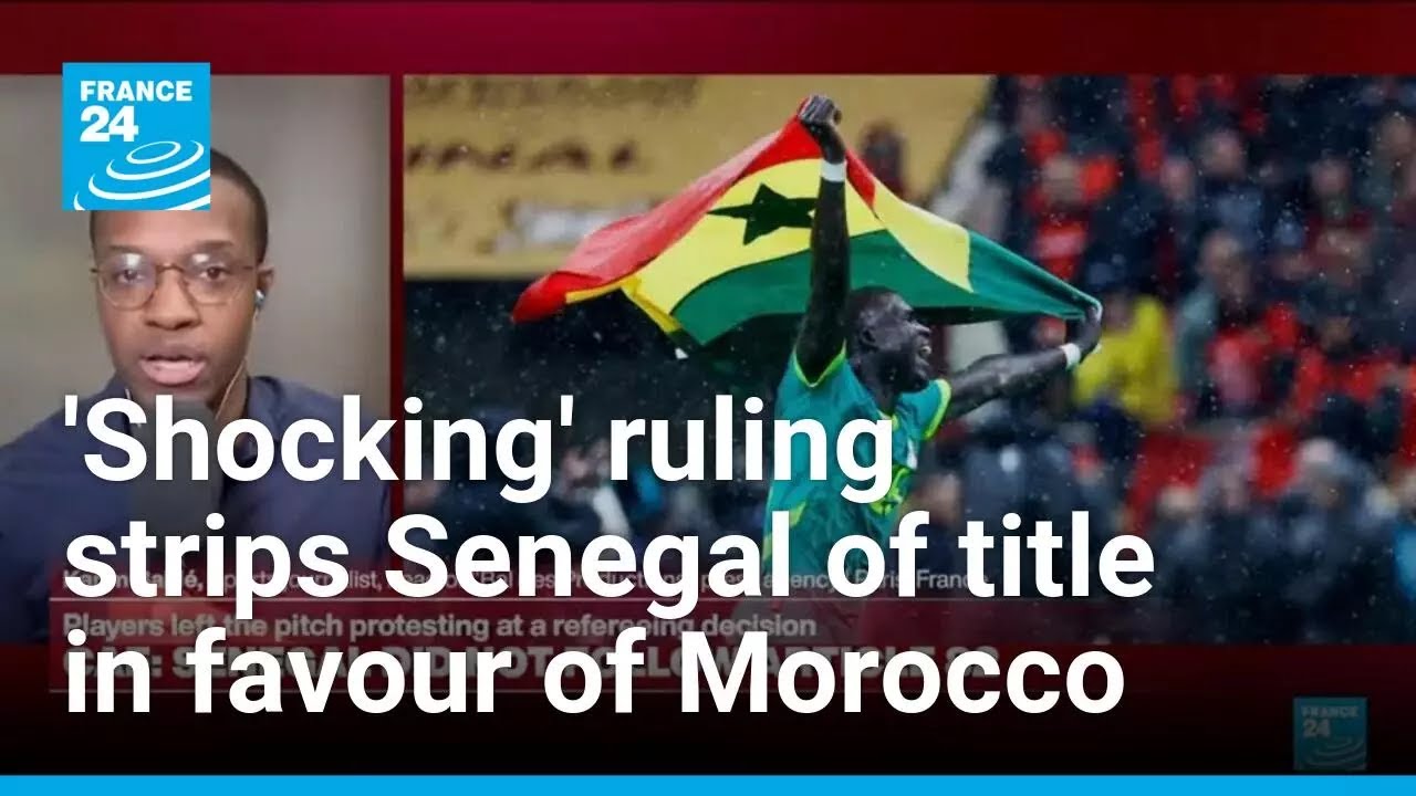 'Shocking' ruling strips Senegal of AFCON title, declares Morocco ...
